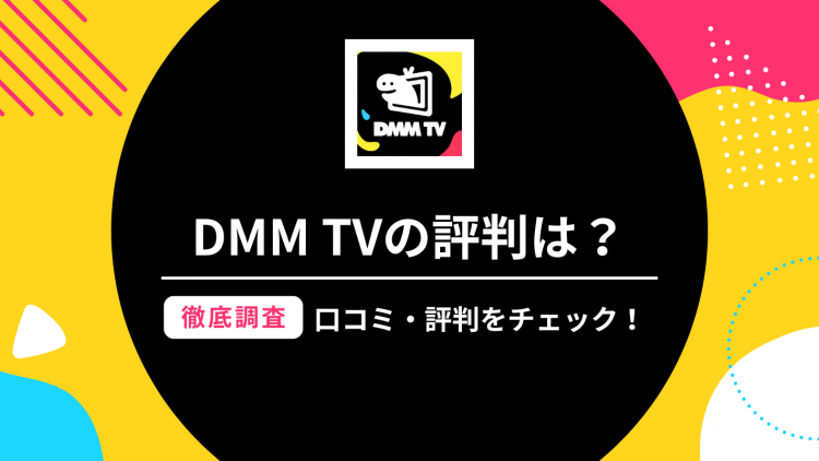 DMM TVの評判を調査！口コミからわかったメリット・デメリットとは？ | TV LIFE web